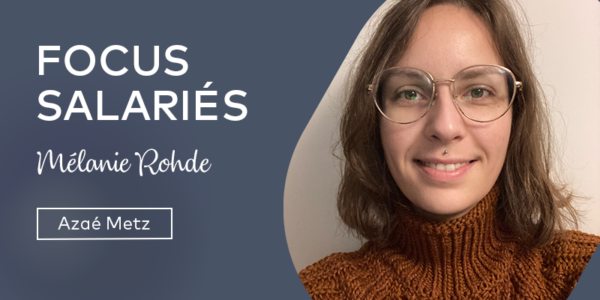 Focus salariés : Mélanie Rhodes, Azaé Metz